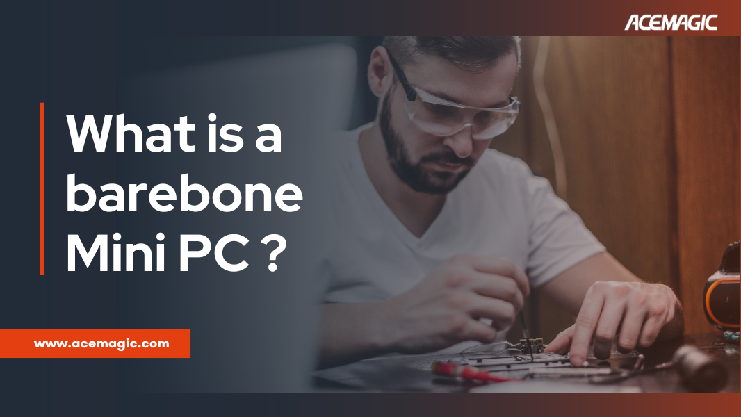 What is a barebone Mini PC ? | ACEMAGIC PC Tech Blog